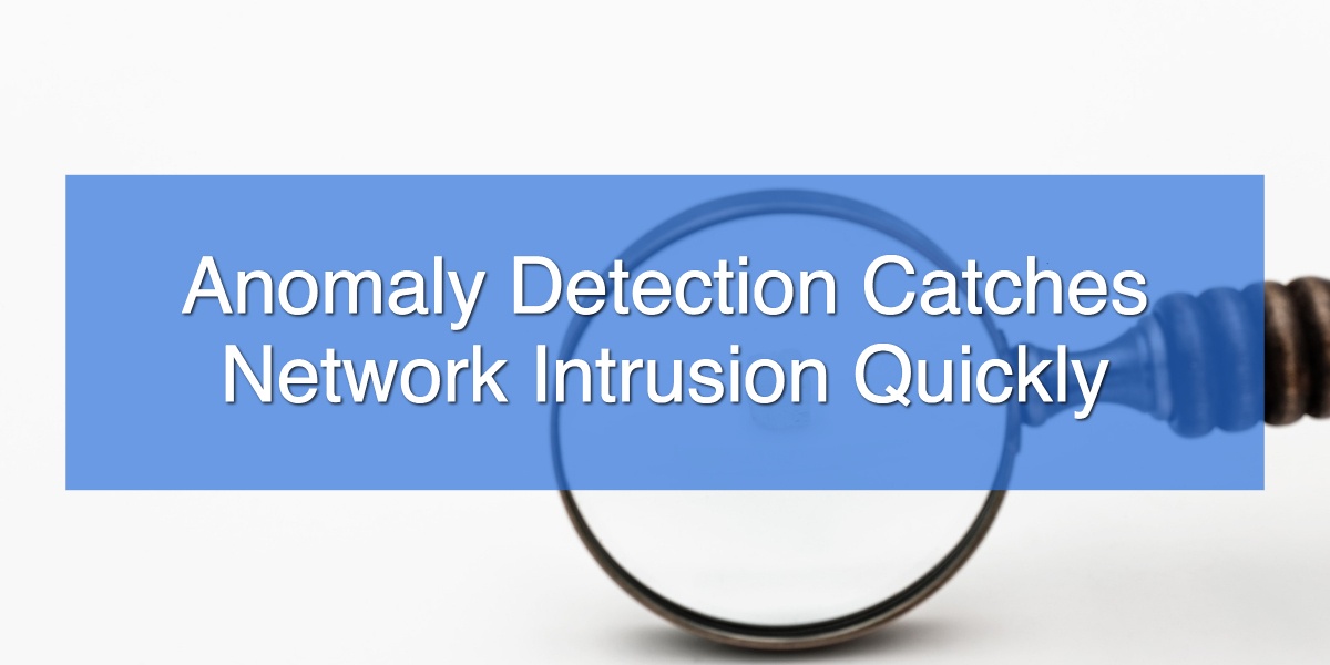 Anomaly Detection Catches Network Intrusion Quickly