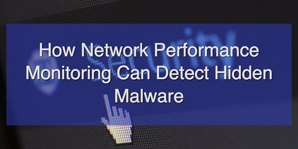 How Network Performance Monitoring Can Detect Hidden Malware